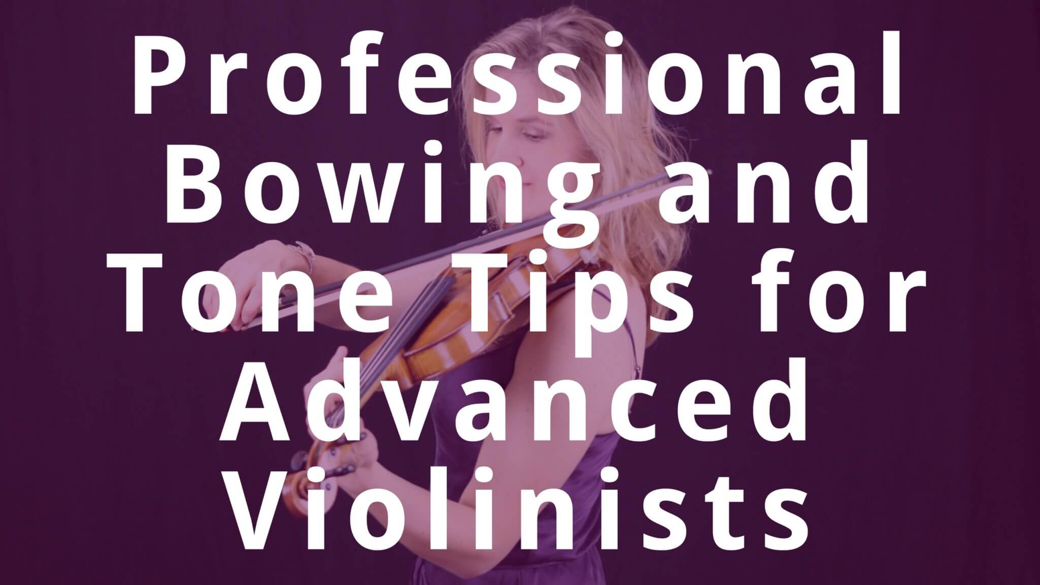 Professional Bowing & Tone Creation Secrets for Advanced Violinists ...